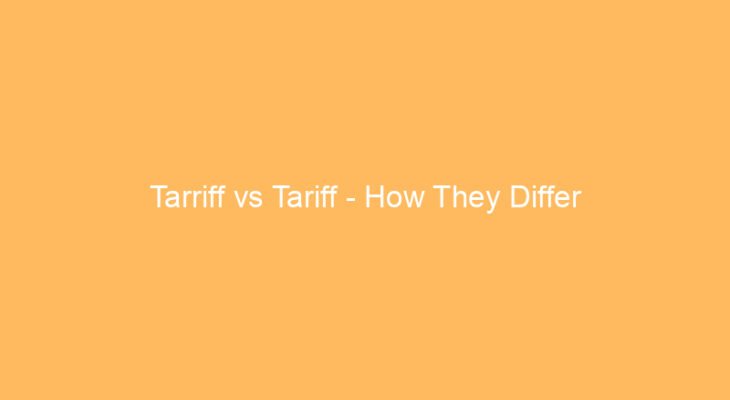 Tarriff vs Tariff - How They Differ - Calculators and Differences