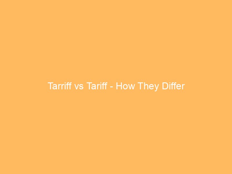 Tarriff vs Tariff - How They Differ - Calculators and Differences